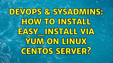 Devops Sysadmins How To Install Easy Install Via Yum On Linux Centos