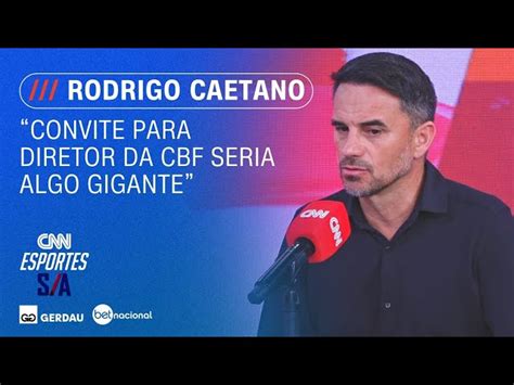 Exclusivo Cnn Rodrigo Caetano Abre O Jogo Sobre Interesse Da Sele O