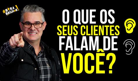 O Que Os Seus Clientes Falam De Voc