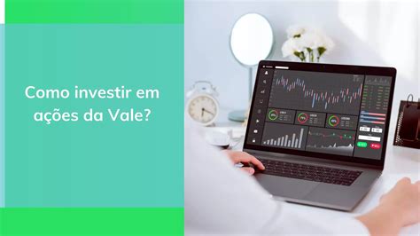 Saiba como investir em ações da Vale em 5 passos práticos