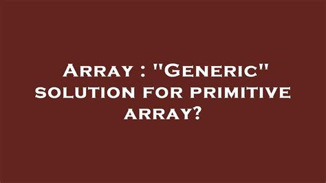 Array Generic Solution For Primitive Array YouTube