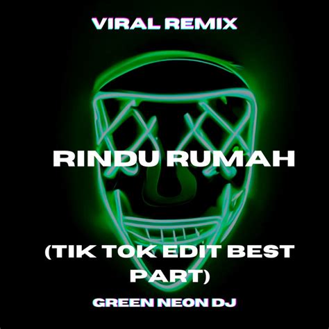 Rindu Rumah Tik Tok Edit Best Part Remix Single By Green Neon DJ