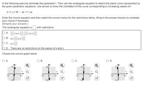 solved in the following exercise eliminate the parameter then use the rectangular equation to