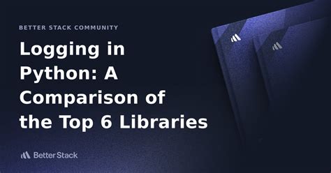 logging in python a comparison of the top 6 libraries better stack community