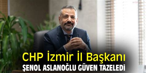 CHP İzmir İl Başkanı Şenol Aslanoğlu güven tazeledi