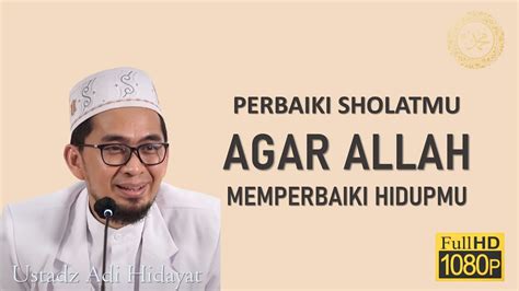 Perbaiki Sholatmu Agar Allah Memperbaiki Hidupmu Ceramah Ustadz Adi