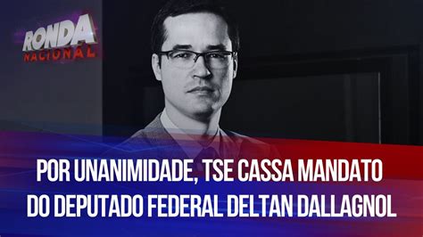 Por Unanimidade TSE Cassa Mandato Do Deputado Federal Deltan Dallagnol