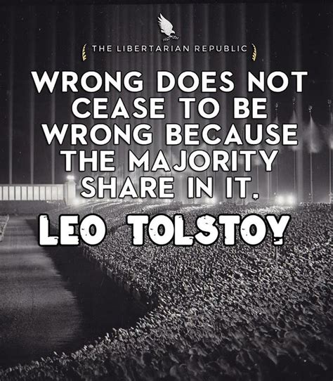 Wrong Does Not Cease To Be Wrong Because The Majority Share In It