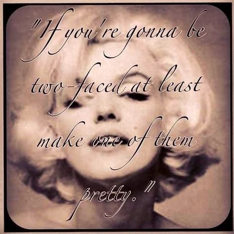 IF YOU RE GONNA BE TWO FACED AT LEAST MAKE ONE OF THEN PRETTY