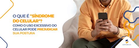 O que é síndrome do celular Como o uso excessivo do celular pode