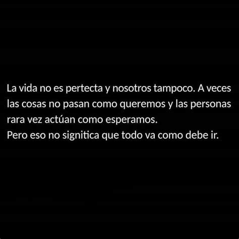 La Vida No Es Perfecta Y Nosotros Tampoco A Veces Las Cosas No Pasan