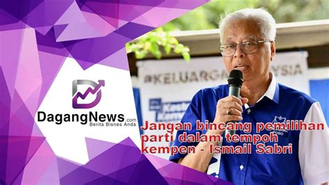 Jangan Bincang Pemilihan Parti Dalam Tempoh Kempen Ismail Sabri YouTube