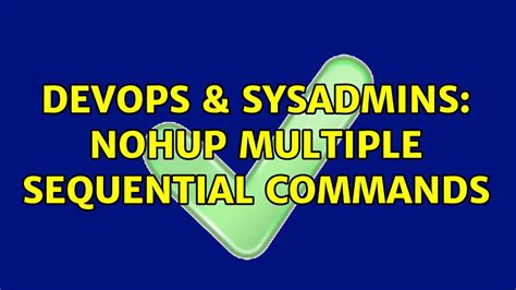 DevOps SysAdmins Nohup Multiple Sequential Commands 4 Solutions