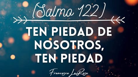 Salmo 122 Ten Piedad De Nosotros Ten Piedad Francesca LaRosa