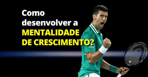 Como Desenvolver Uma Mentalidade De Crescimento