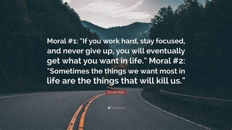 Donald Miller Quote Moral 1 If You Work Hard Stay Focused And Never Give Up You Will