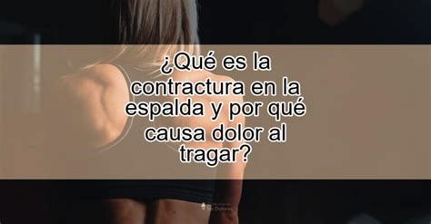 Qué es la contractura en la espalda y por qué causa dolor al tragar