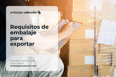 Requisitos de embalaje para exportar Embalajes Selección