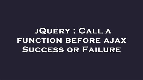Jquery Call A Function Before Ajax Success Or Failure Youtube