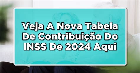 INSS Veja A Nova Tabela De Contribuição De 2024 Para Os Trabalhadores