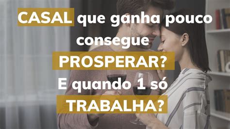 Casal que ganha pouco consegue prosperar E quando 1 só trabalha YouTube
