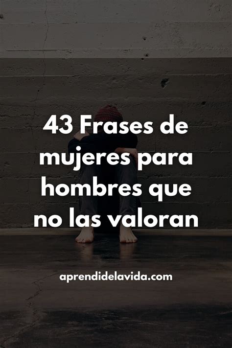 43 Frases De Mujeres Para Hombres Que No Las Valoran