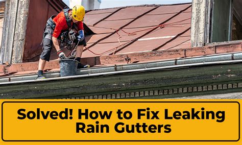 How To Fix Leaking Rain Gutters Gutter Leak Repair