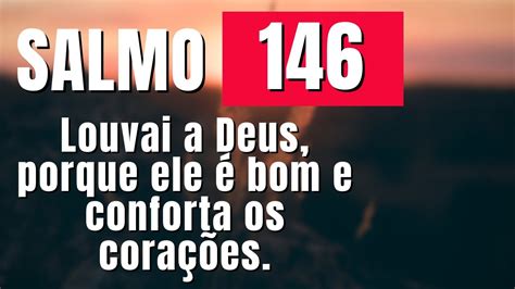 Salmo 146 Louvai a Deus porque ele é bom e conforta os corações