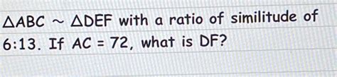 solved abcsim def with a ratio of similitude of 6 13 if ac 72 what is df [math]
