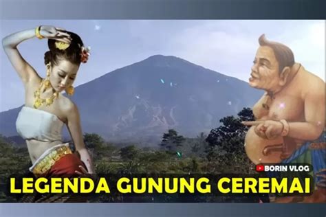 Legenda Asal Usul Gunung Ciremai Serta Mitos Nini Pelet Dan Ajian Jaran
