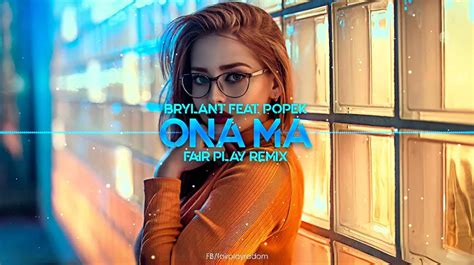 Brylant Feat Popek Ona Ma Fair Play Remix Pobierz Mp Za Darmo