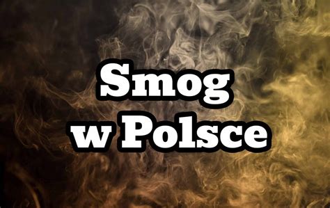 Smog w Polsce Jakość powietrza najgorsza w Europie Normy powietrza