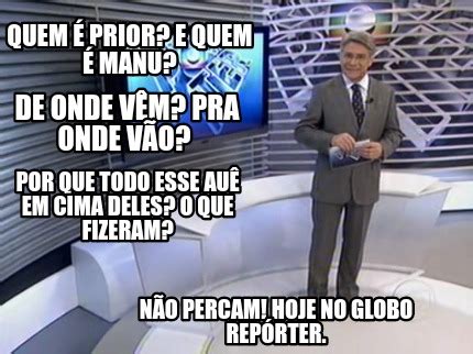 Meme Creator Funny Quem Prior E Quem Manu De Onde V M Pra Onde