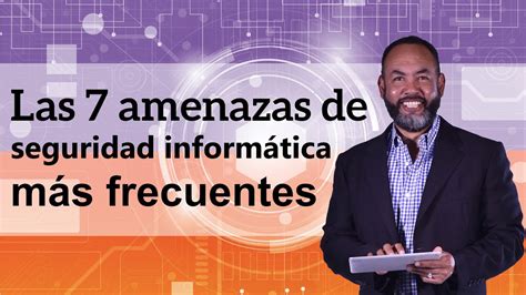 Tecnolog A Las Amenazas De Seguridad M S Frecuentes Youtube