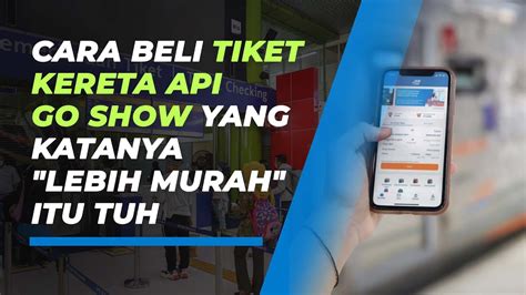 Begini Cara Beli Tiket Kereta Api Go Show Youtube