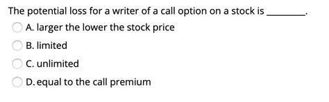 Solved The Potential Loss For A Writer Of A Call Option On A Chegg