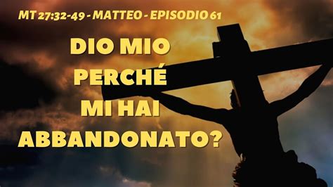 DIO MIO perché mi hai ABBANDONATO Mt 27 32 49 YouTube