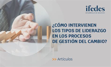 Procesos de gestión de cambio los tipos de liderazgo a conocer IFEDES