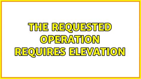 The Requested Operation Requires Elevation 3 Solutions YouTube