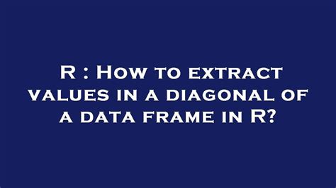 R How To Extract Values In A Diagonal Of A Data Frame In R YouTube
