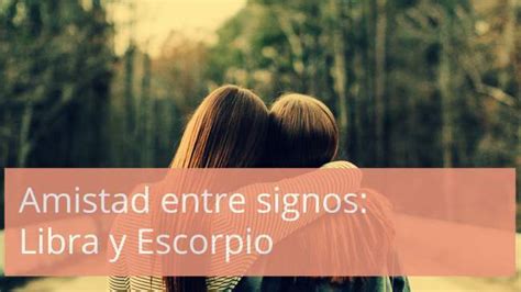 Libra Y Escorpio Compatibilidad De Amistad