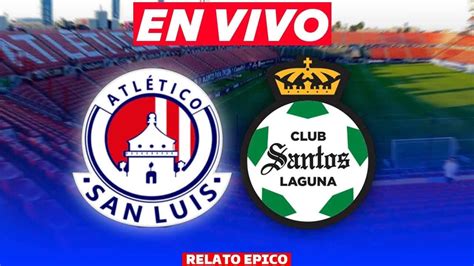 ATLETICO SAN LUIS VS SANTOS LAGUNA EN VIVO LIGA MX JORNADA 17 RELATO