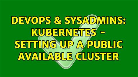 DevOps SysAdmins Kubernetes Setting Up A Public Available Cluster