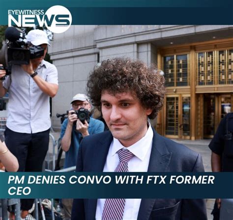 CHECK YOUR SOURCE PM Denies Convo With FTX Former Boss Eye Witness