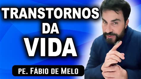 LIDANDO TRANSTORNOS DA VIDA PADRE FABIO DE MELO YouTube