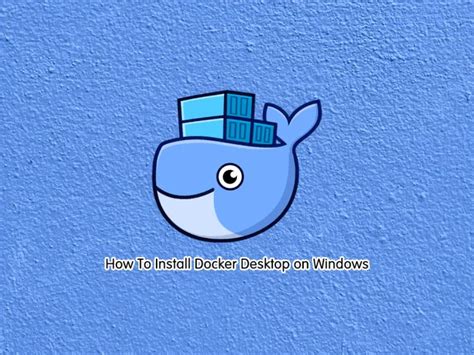Install Docker Desktop On Windows Full Guide
