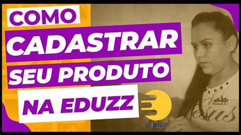 Como Cadastrar Produto Na Eduzz Para Vender Criar Produto Na