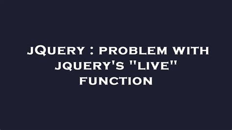 Jquery Problem With Jquery S Live Function Youtube