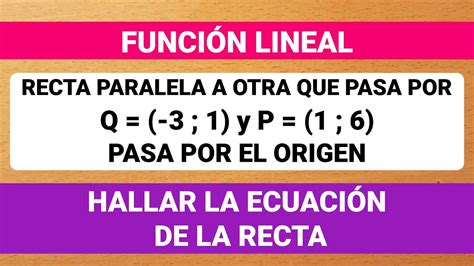 RECTA PARALELA OTRA Y PASA POR EL ORIGEN ECUACIÓN DE LA RECTA