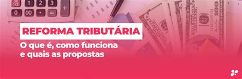 Reforma Tributária o que é como funciona e quais as propostas Simples